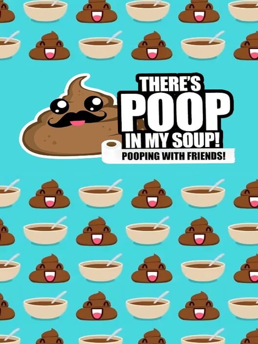 There's Poop In My Soup: Pooping with Friends (2017)