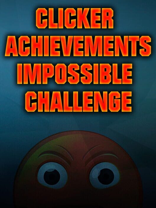 Clicker Achievements: The Impossible Challenge (TBD)