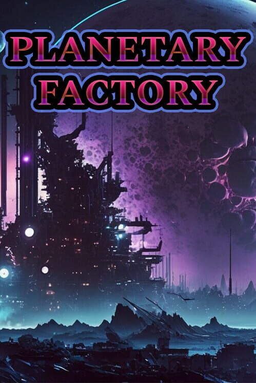 Planetary Factory (TBD)