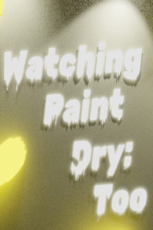 Watching Paint Dry: Too