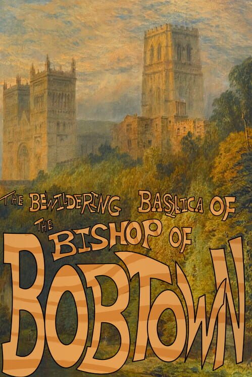 The Bewildering Basilica of the Bishop of Bobtown (2024)